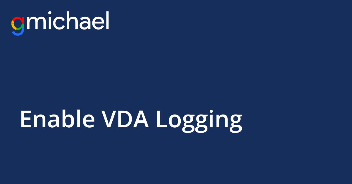 How to Enable Citrix XenDesktop Virtual Desktop Agent VDA Logging